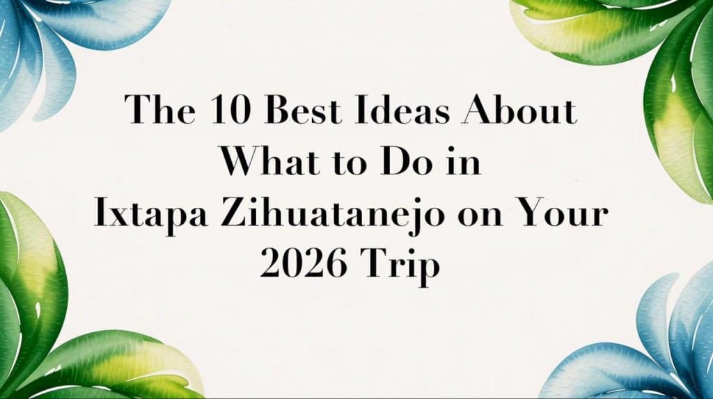 The 10 Best Ideas About What to Do in Ixtapa Zihuatanejo on Your 2026 ...